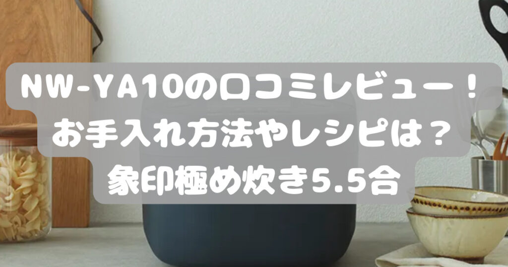 NW-YA10の口コミレビュー！お手入れ方法やレシピは？象印極め炊き5.5合 | 人気家電ウォッチング