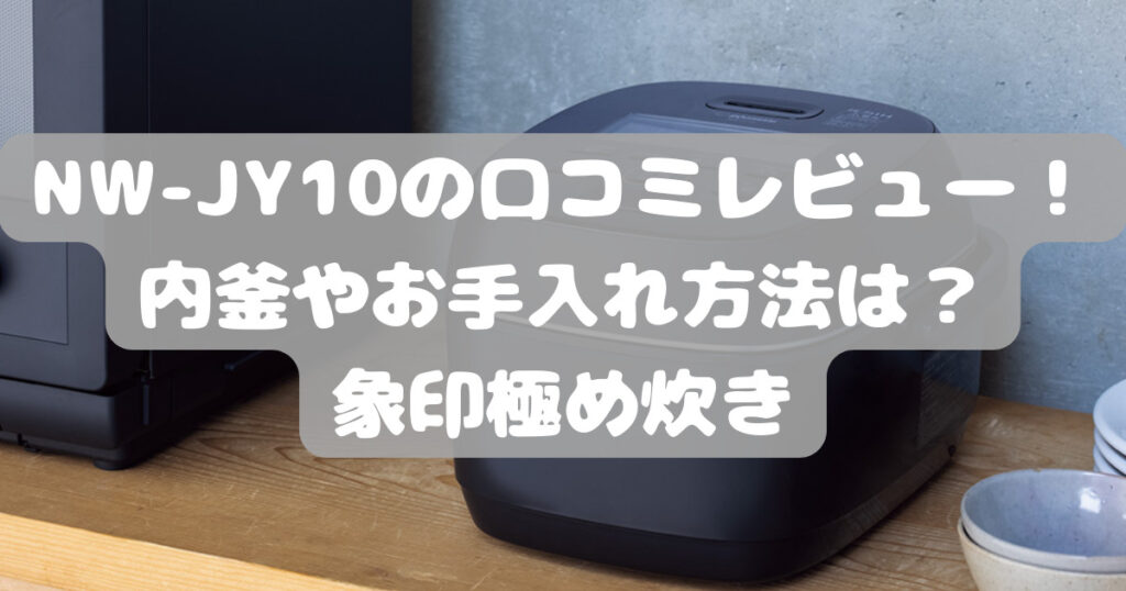 NW-JY10の口コミレビュー！内釜やお手入れ方法は？象印極め炊き | 人気家電ウォッチング