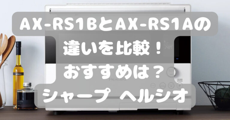 AX-RS1BとAX-RS1Aの違いを比較！おすすめは？シャープ ヘルシオ | 人気家電ウォッチング
