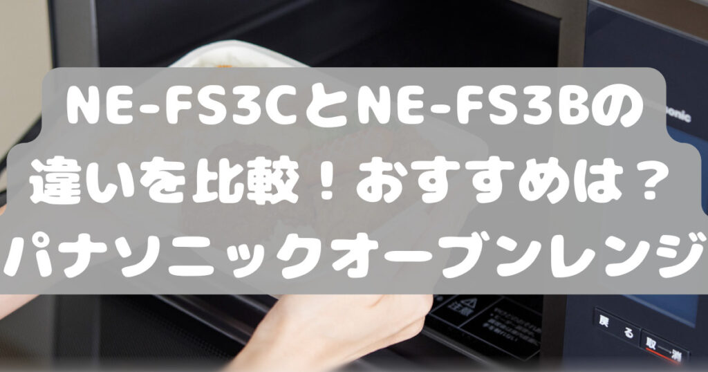 NW-FS3CとNW-FS3Bの違いを比較！おすすめは？パナソニックオーブンレンジ | 人気家電ウォッチング