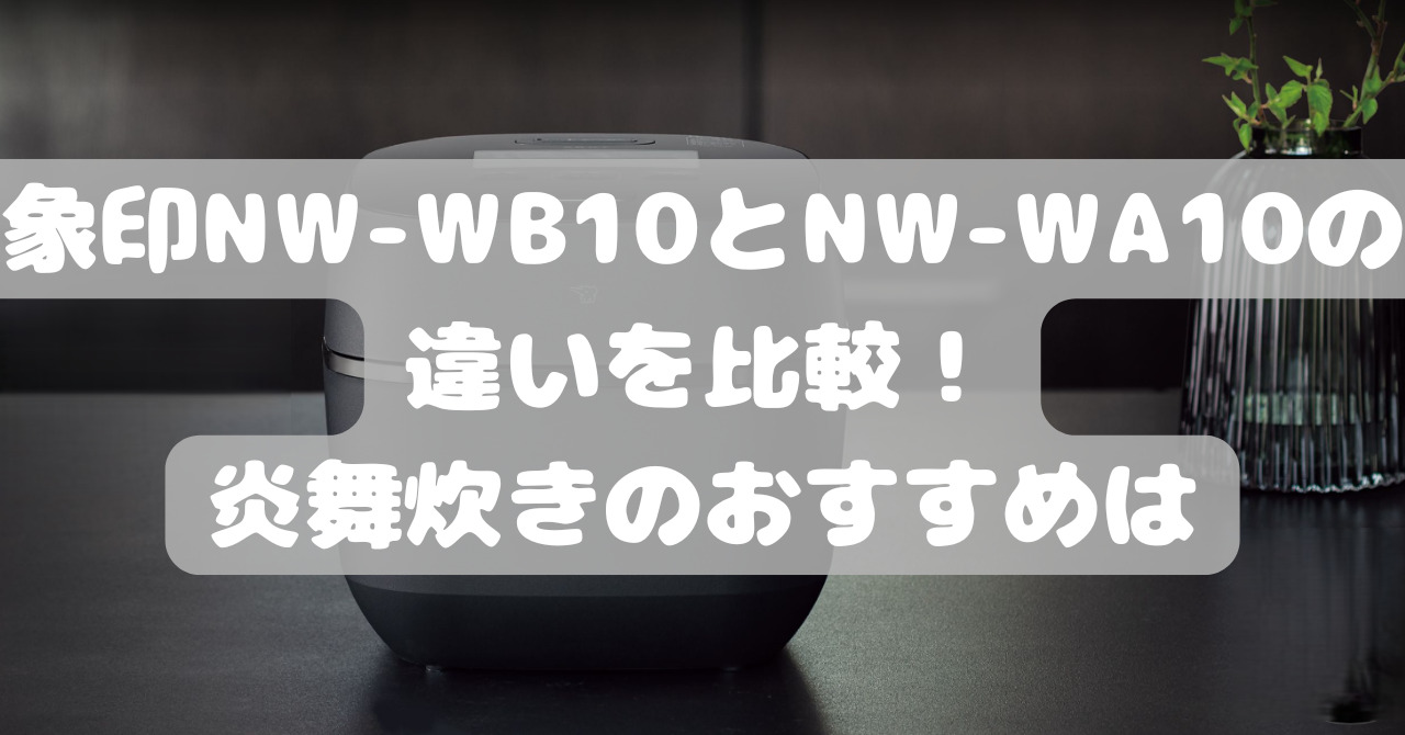 象印NW-WB10とNW-WA10の違いを比較！極め炊きのおすすめは？ | 人気家電ウォッチング
