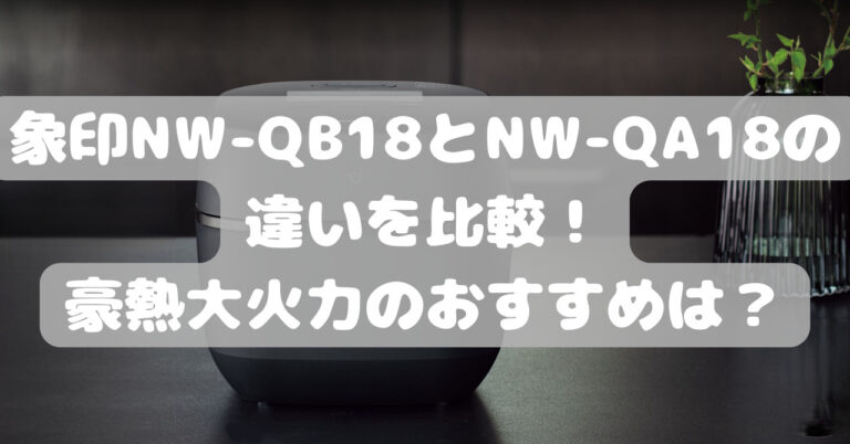 象印NW-QB18とNW-QA18の違いを比較！豪熱大火力のおすすめは？ | 人気家電ウォッチング
